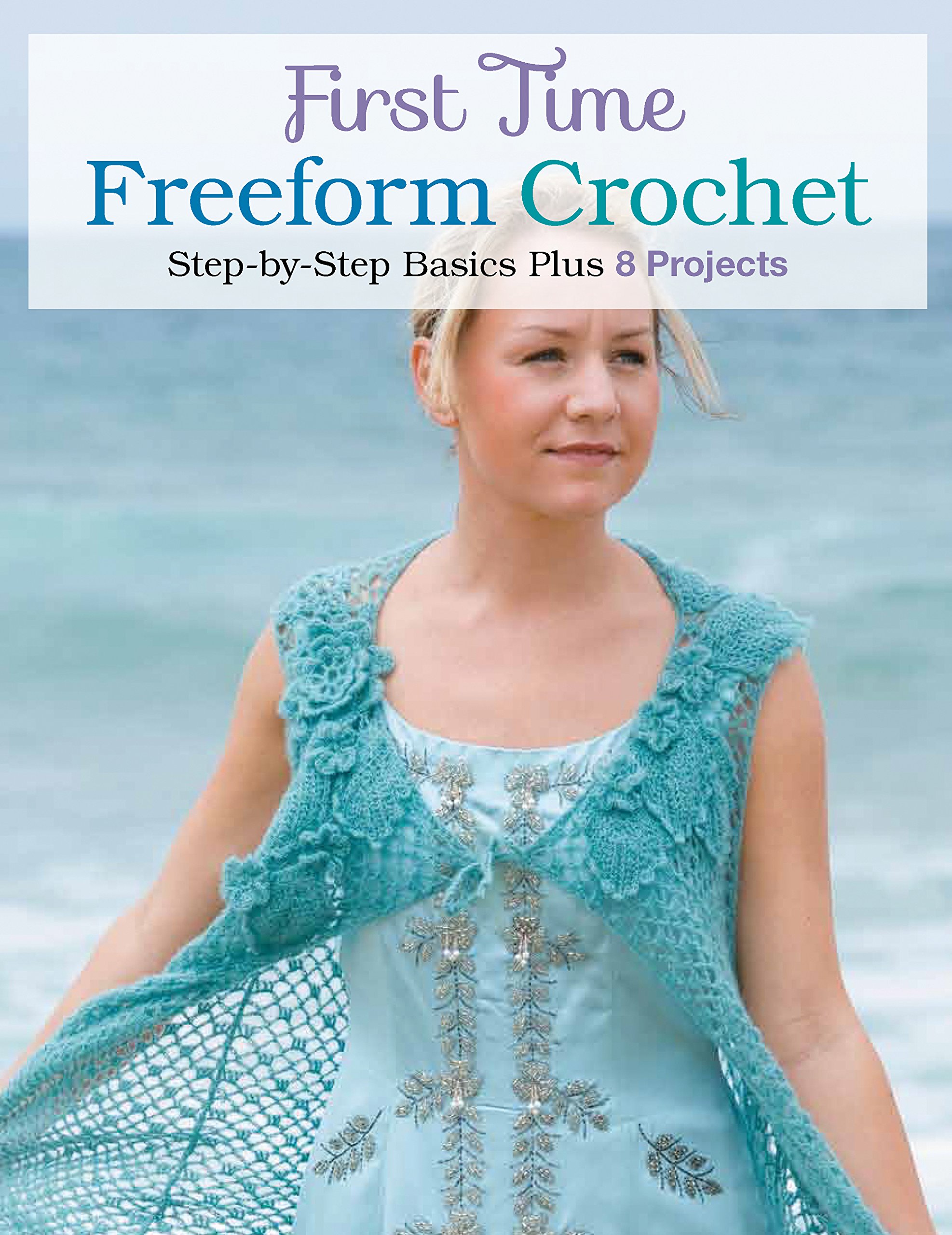 First Time Freeform Crochet: Step-By-Step Basics Plus 8 Projects ...