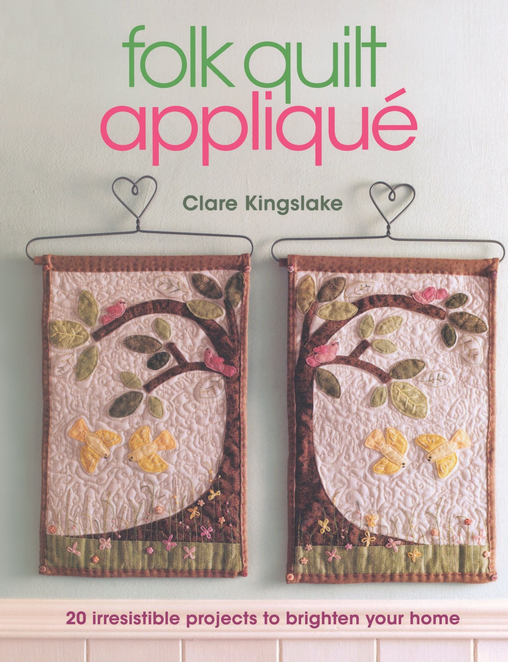 Folk Quilt Applique: 20 Irresistible Projects to Brighten Your Home ...