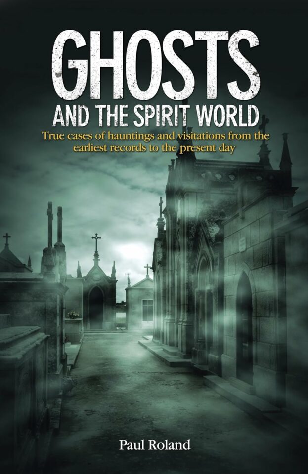 Ghosts and the Spirit World: True Cases of Hauntings and Visitations ...